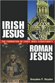 Irish Jesus, Roman Jesus: The Formation of Early Irish Christianity by ...