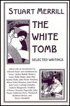 THE WHITE TOMB: SELECTED WRITINGS by Stuart Merrill | Goodreads