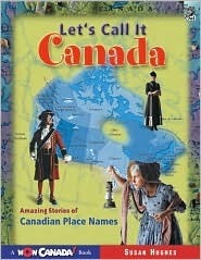 Let's Call It Canada: Amazing Stories of Canadian Place Names by Susan ...