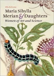Maria Sibylla Merian and Daughters: Women of Art and Science by Ella ...