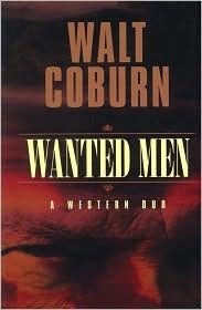 Wanted Men: A Western Duo by Walt A. Coburn | Goodreads
