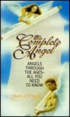 The Complete Angel: Angels Through the Ages-All You Need to Know by ...