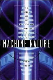 Machine Nature: The Coming Age of Bio-Inspired Computing by Moshe ...