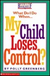 What Do I Do When My Child Loses Control? by Polly Greenberg | Goodreads
