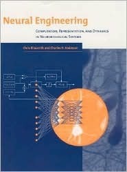 Neural Engineering: Computation, Representation, and Dynamics in Neurobiological Systems by ...
