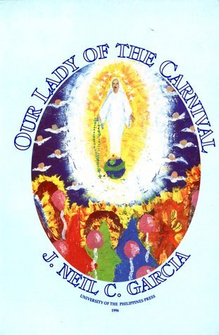 Our Lady of the Carnival: Poems by J. Neil C. Garcia | Goodreads