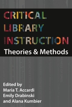 Critical Library Instruction: Theories and Methods by Maria T. Accardi ...