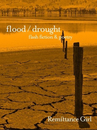 Flood / Drought : Flash Fiction and Poetry by Remittance Girl | Goodreads