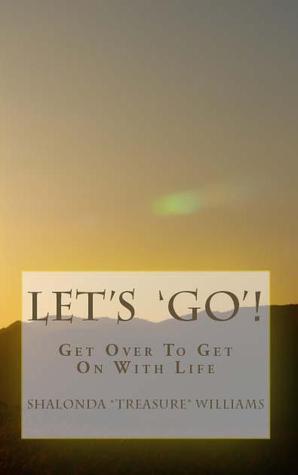Let's 'GO': Get Over To Get On With Life by Shalonda "Treasure ...