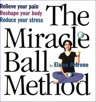 The Miracle Ball Method: Relieve Your Pain, Reshape Your Body, Reduce ...