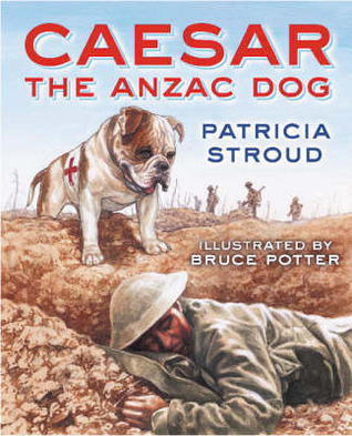 Caesar the Anzac Dog by Patricia Stroud | Goodreads