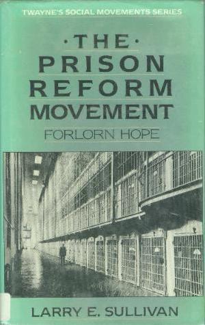The Prison Reform Movement: Forlorn Hope by Larry E. Sullivan | Goodreads