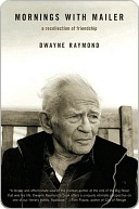 Mornings with Mailer: A Recollection of Friendship by Dwayne Raymond ...