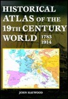 Historical Atlas of the 19th Century World by john-haywood | Goodreads