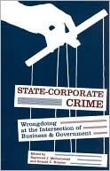 State-Corporate Crime: Wrongdoing at the Intersection of Business and ...