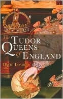 The Tudor Queens of England by David Loades | Goodreads