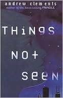 Things Not Seen by Andrew Clements | Goodreads