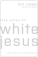 They Called Me White Jesus: I was a Legend...Now I'm Something More by ...