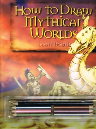 How to Draw Mythical Worlds by Scott Booth | Goodreads