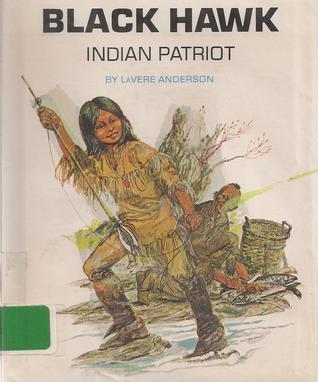Black Hawk, Indian Patriot (Garrard Indian) by Lavere Anderson | Goodreads