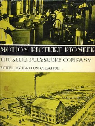 Motion Picture Pioneer: The Selig Polyscope Company by Kalton Lahue ...
