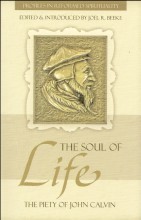 The Soul of Life: The Piety of John Calvin by Joel R. Beeke | Goodreads