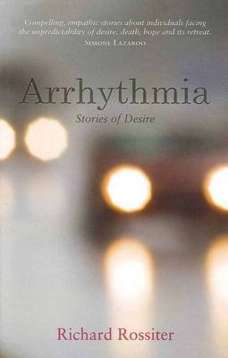 Arrhythmia : stories of desire by Richard Rossiter | Goodreads