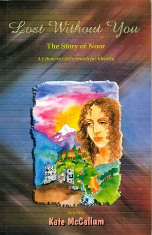 Lost Without You: The Story of Noor: A Lebanese Girl's Search for ...