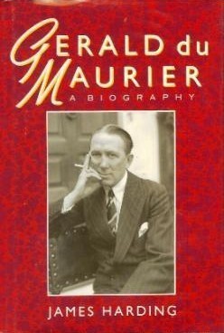 Gerald du Maurier: The Last Actor Manager by James Harding | Goodreads