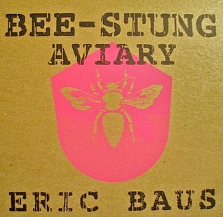 Bee-Stung Aviary by Eric Baus | Goodreads