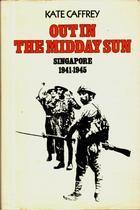 Out in the Midday Sun: Singapore, 1941-45--the End of an Empire by Kate ...