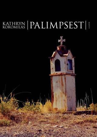Palimpsest: A Novel by Kathryn Koromilas | Goodreads