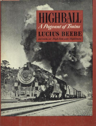 Highball: A Pageant of Trains by Lucius Beebe | Goodreads