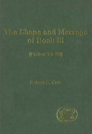 The Shape and Message of Book III (Psalms 73-89) by Robert L. Cole ...