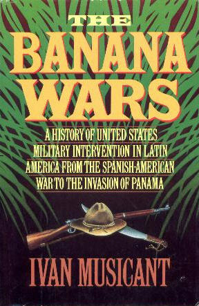 The Banana Wars: A History of United States Military Intervention in ...