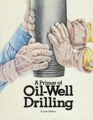 A Primer of Oil-Well Drilling: A Basic Text of Oil and Gas Drilling by ...