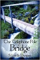 The Telephone Pole Bridge by S. Lucille Duncan | Goodreads