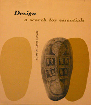 Design: A Search for Essentials by Elizabeth Adams Hurwitz | Goodreads