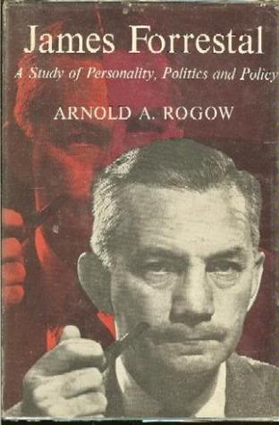 James Forrestal: A Study of Personality, Politics and Policy by Arnold ...