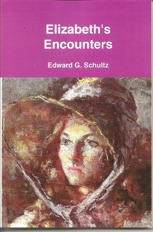 Elizabeth's Encounters by Edward G. Schultz | Goodreads