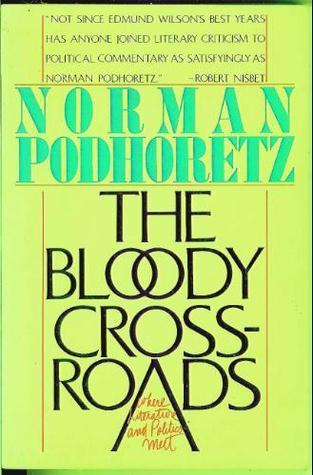 The Bloody Crossroads: Where Literature and Politics Meet by Norman Podhoretz | Goodreads