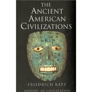 The Ancient American Civilizations by Friedrich Katz | Goodreads