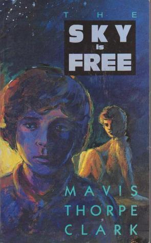 The Sky Is Free by Mavis Thorpe Clark | Goodreads
