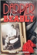 Dapper & Deadly: The True Story of Black Charlie Harris by Taylor ...