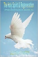 John Owen on The Holy Spirit - The Spirit and Regeneration by John Owen ...