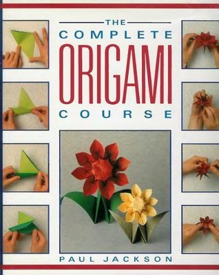 The Complete Origami Course by Paul Jackson | Goodreads