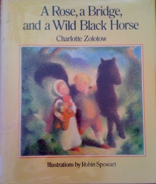 A Rose, a Bridge, and a Wild Black Horse by Charlotte Zolotow | Goodreads