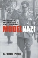 Model Nazi: Arthur Greiser and the Occupation of Western Poland by ...