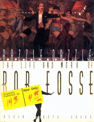 Razzle Dazzle: The Life and Work of Bob Fosse by Kevin Boyd Grubb ...
