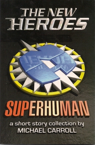The New Heroes: Superhuman by Michael Carroll | Goodreads